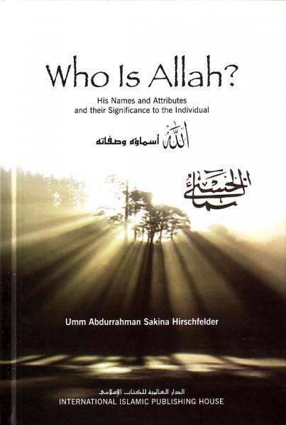 Who is Allah? His Names and Attributes and their Significance to the I ...
