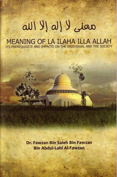 Meaning of La ilaha illa Allah Its Prerequisite and Impacts on The ind ...